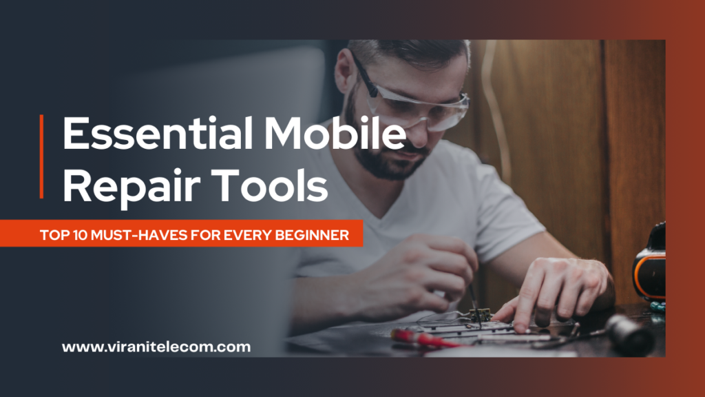 Essential Mobile Repair Tools: Top 10 Must-Haves for Beginner